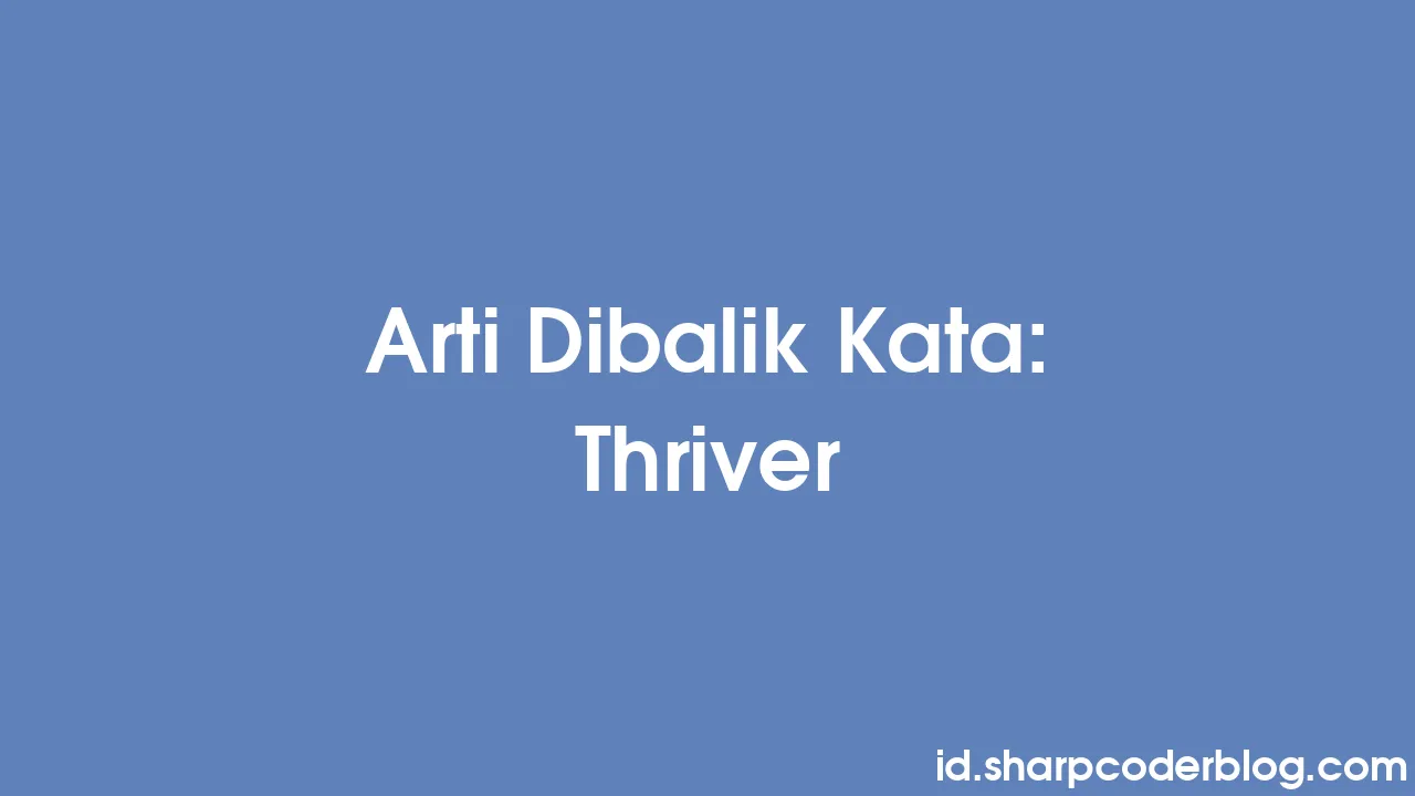 Arti Dibalik Kata Thriver Sharp Coder Blog