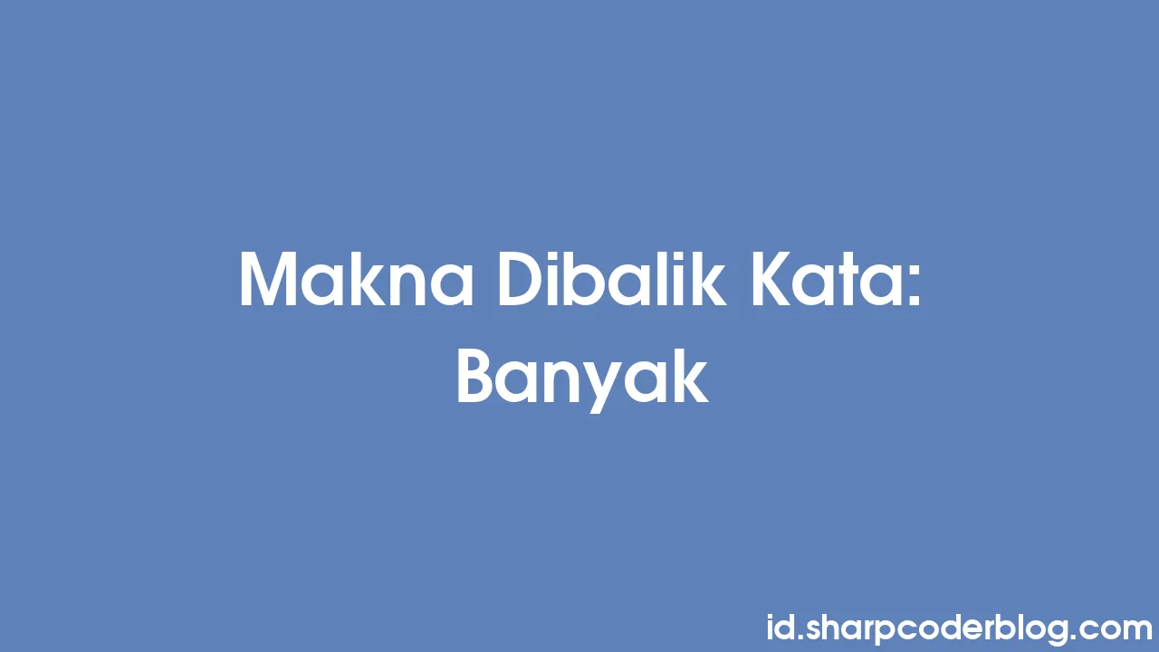 Makna Dibalik Kata: Banyak | Sharp Coder Blog