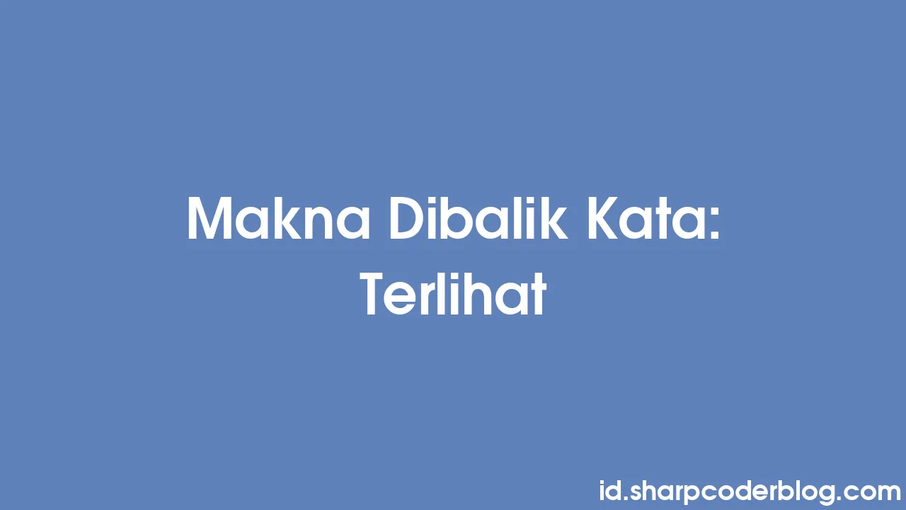 Makna Dibalik Kata: Terlihat | Sharp Coder Blog