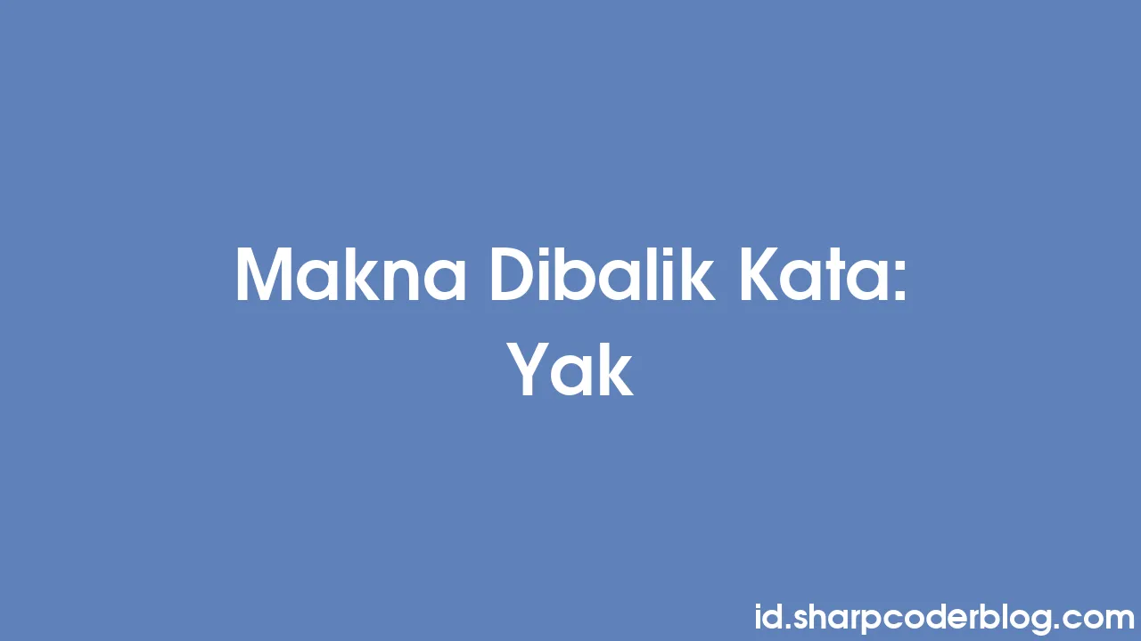 Makna Dibalik Kata: Yak | Sharp Coder Blog