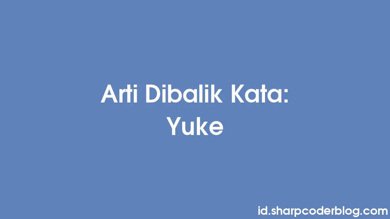 Arti Dibalik Kata Yuke Sharp Coder Blog