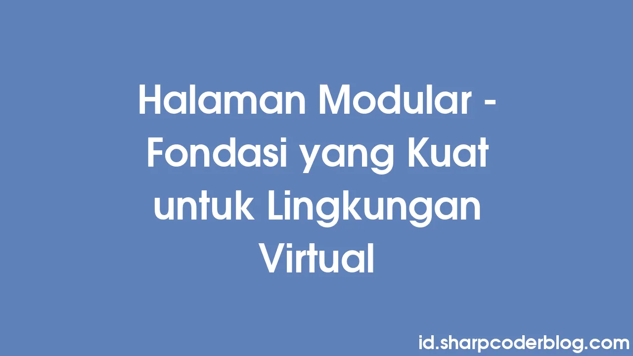 Halaman Modular - Fondasi yang Kuat untuk Lingkungan Virtual | Sharp Coder Blog