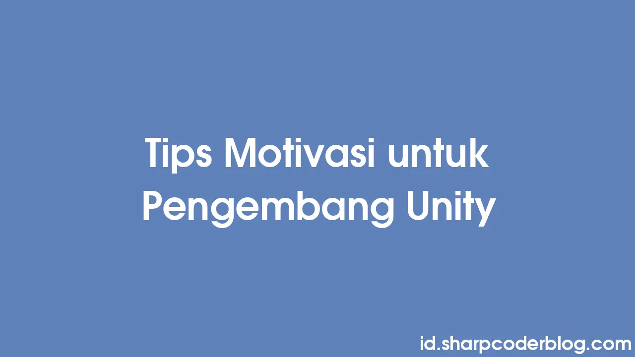 Tips Motivasi Untuk Pengembang Unity Sharp Coder Blog