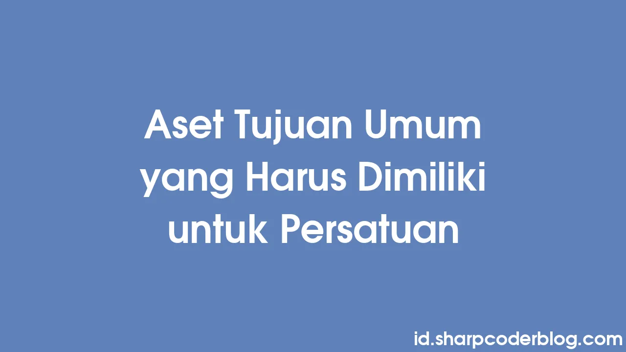Aset Tujuan Umum yang Harus Dimiliki untuk Persatuan | Sharp Coder Blog