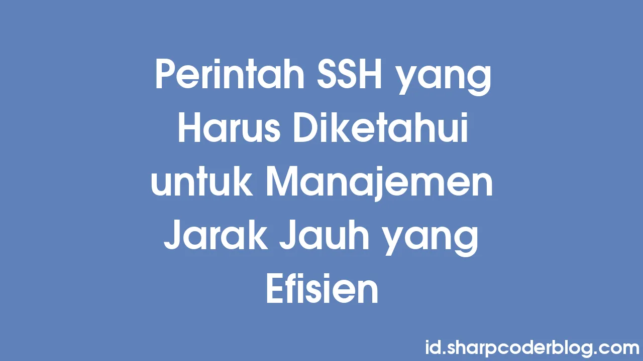 Perintah SSH yang Harus Diketahui untuk Manajemen Jarak Jauh yang Efisien | Sharp Coder Blog