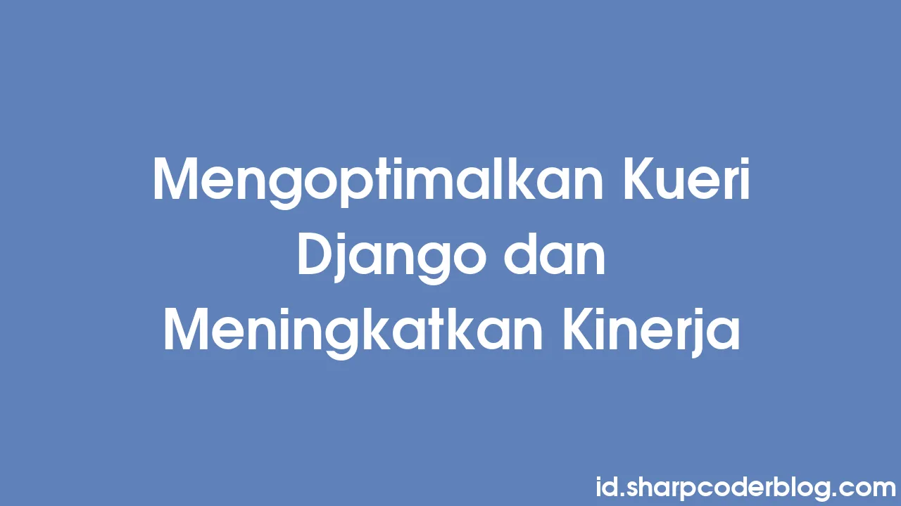 Mengoptimalkan Kueri Django dan Meningkatkan Kinerja | Sharp Coder Blog Mengoptimalkan Kueri Django dan Meningkatkan Kinerja | Sharp Coder Blog
