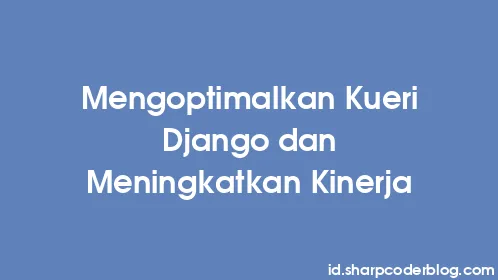 Mengoptimalkan Kueri Django dan Meningkatkan Kinerja - Thumbnail