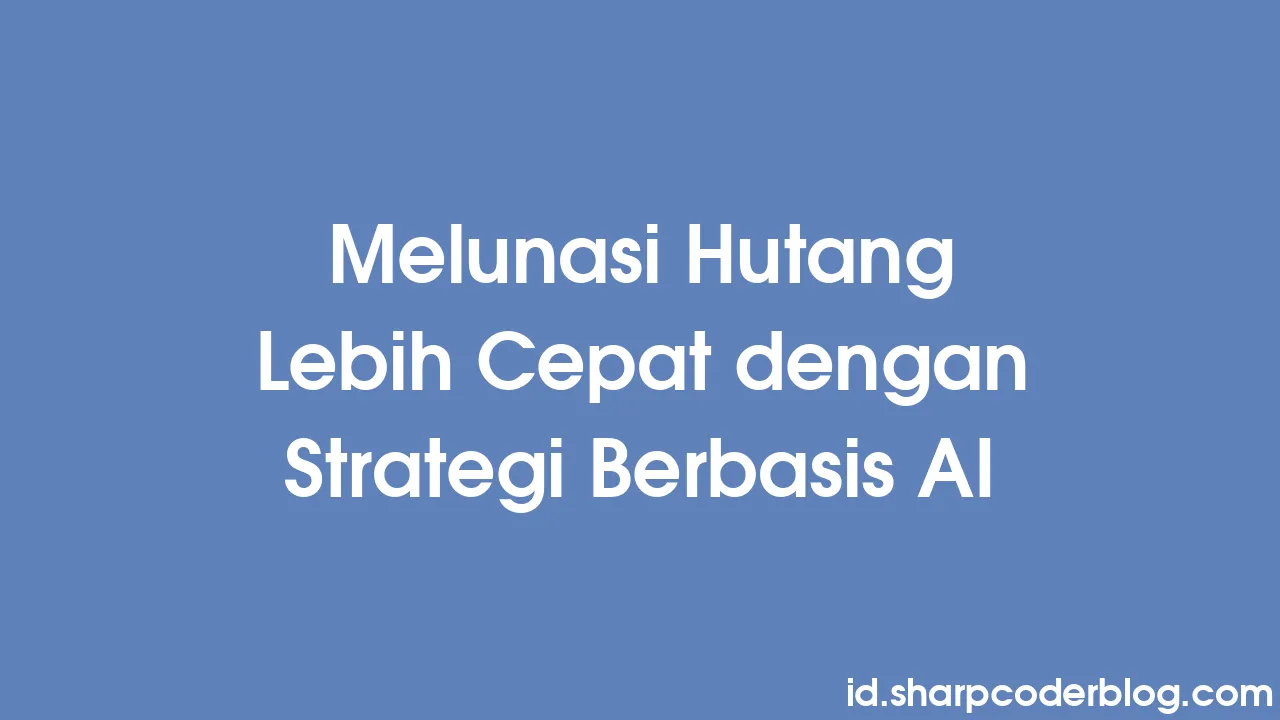 Melunasi Hutang Lebih Cepat dengan Strategi Berbasis AI | Sharp Coder Blog