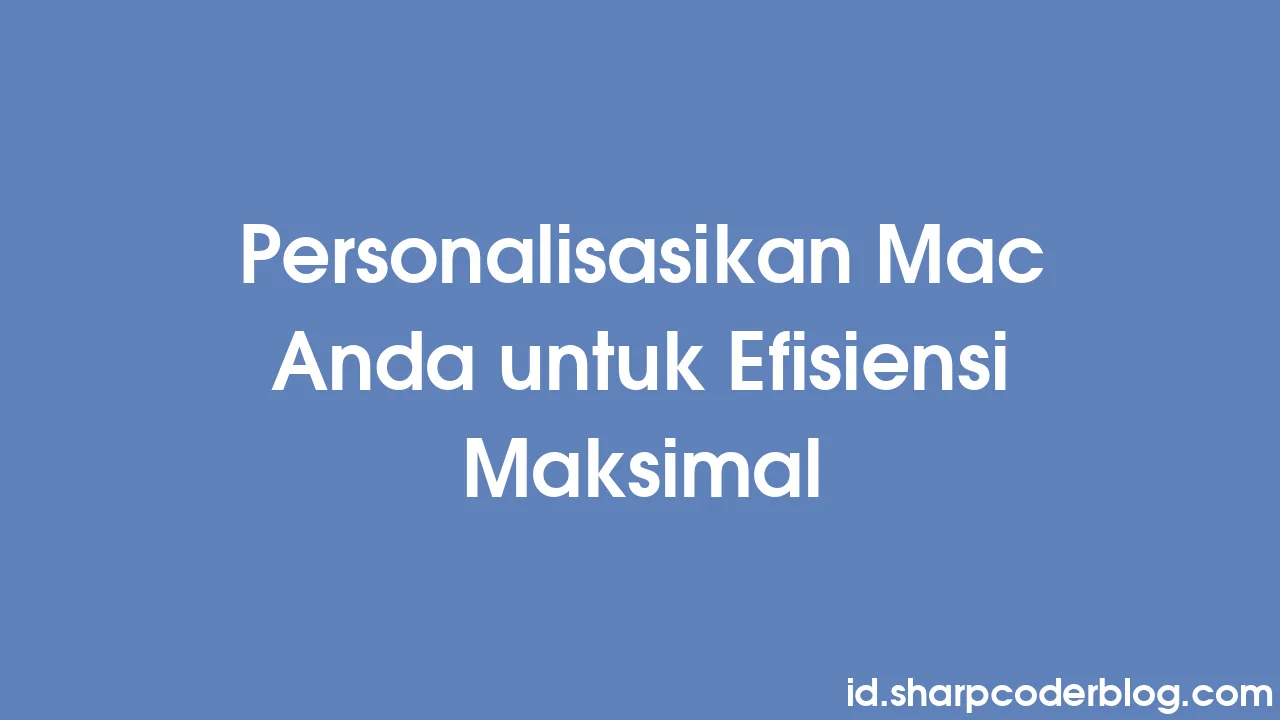 Personalisasikan Mac Anda Untuk Efisiensi Maksimal Sharp Coder Blog