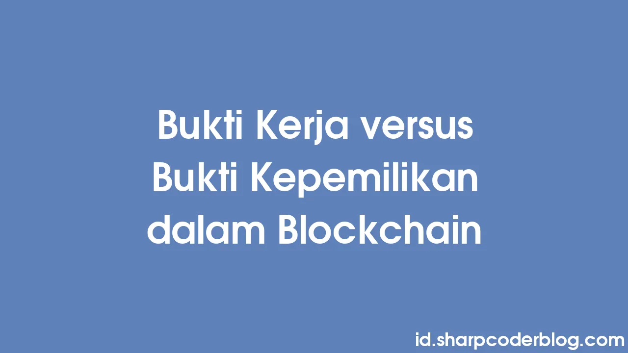 Bukti Kerja versus Bukti Kepemilikan dalam Blockchain | Sharp Coder Blog