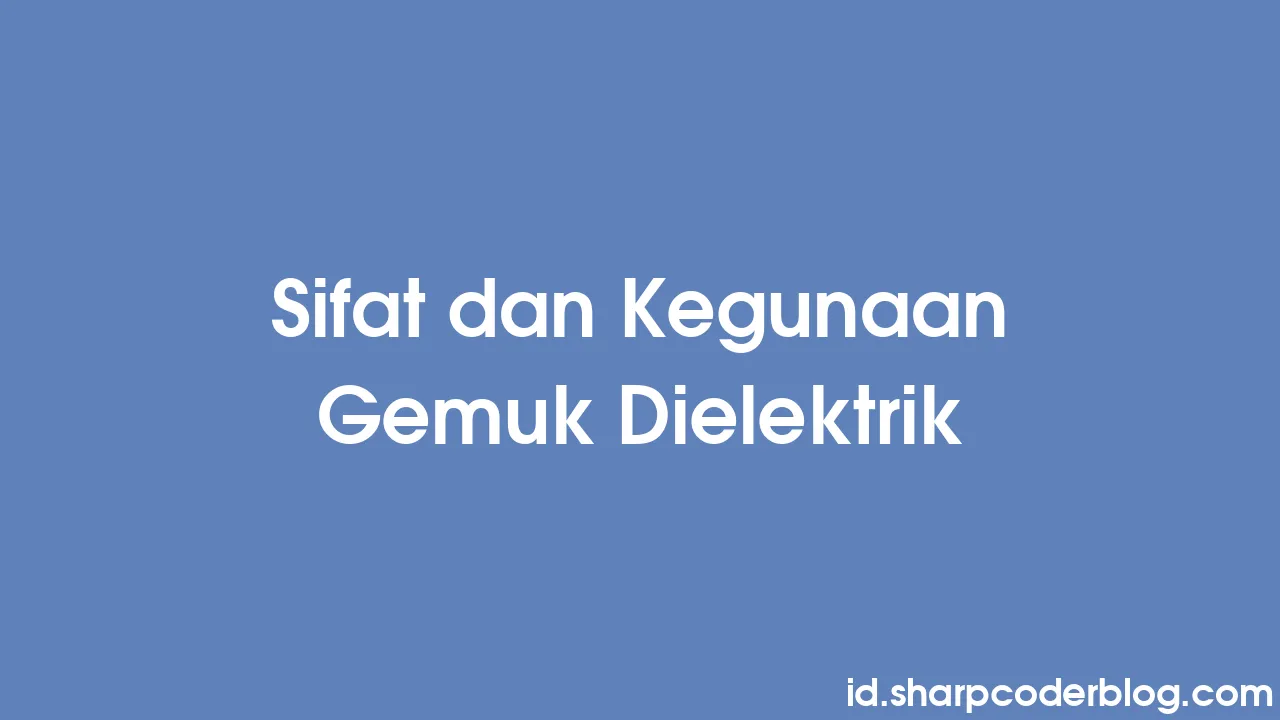 Sifat dan Kegunaan Gemuk Dielektrik | Sharp Coder Blog