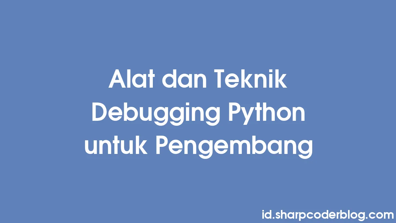 Alat dan Teknik Debugging Python untuk Pengembang | Sharp Coder Blog Alat dan Teknik Debugging Python untuk Pengembang | Sharp Coder Blog