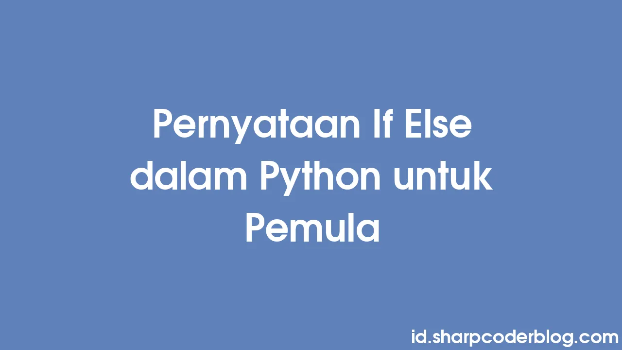 Pernyataan If Else dalam Python untuk Pemula | Sharp Coder Blog