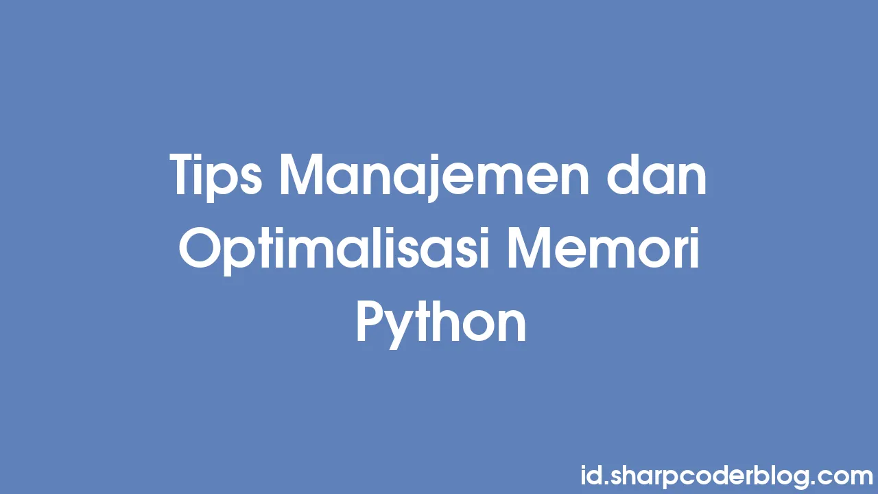 Tips Manajemen dan Optimalisasi Memori Python | Sharp Coder Blog