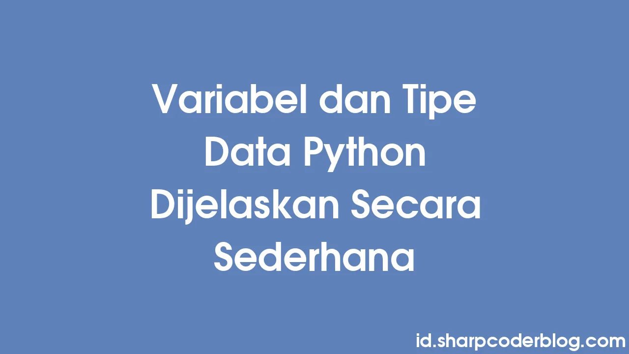 Variabel Dan Tipe Data Python Dijelaskan Secara Sederhana Sharp Coder