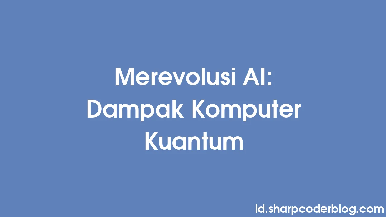 Merevolusi AI: Dampak Komputer Kuantum | Sharp Coder Blog