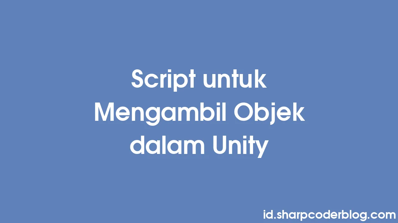 Script Untuk Mengambil Objek Dalam Unity Sharp Coder Blog