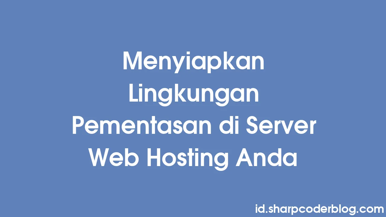 Menyiapkan Lingkungan Pementasan di Server Web Hosting Anda | Sharp Coder Blog
