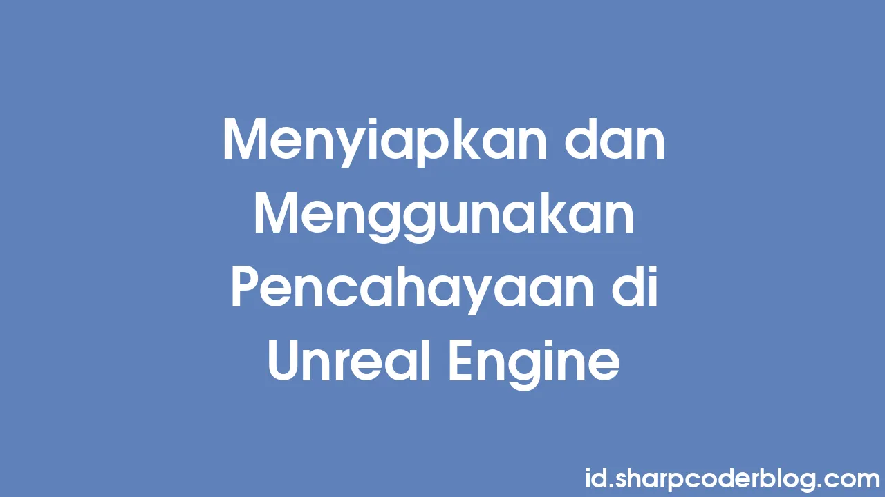 Menyiapkan Dan Menggunakan Pencahayaan Di Unreal Engine Sharp Coder Blog