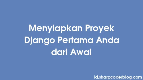 Menyiapkan Proyek Django Pertama Anda dari Awal - Thumbnail