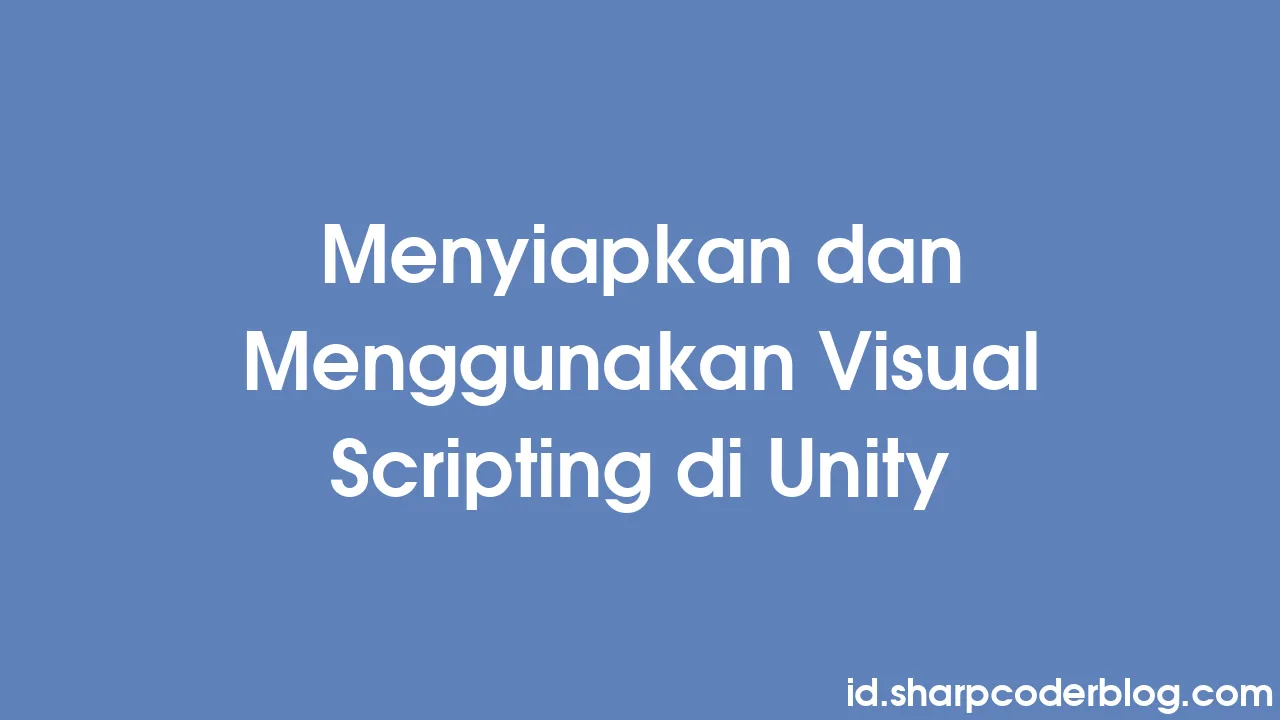 Menyiapkan Dan Menggunakan Visual Scripting Di Unity Sharp Coder Blog 7232