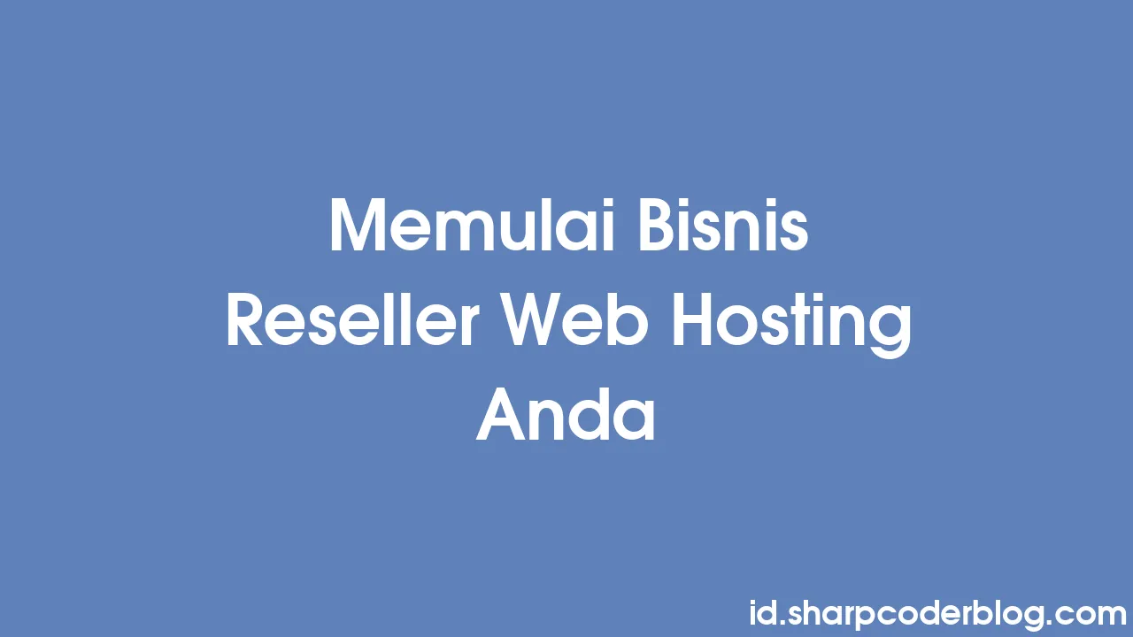 Memulai Bisnis Reseller Web Hosting Anda Sharp Coder Blog