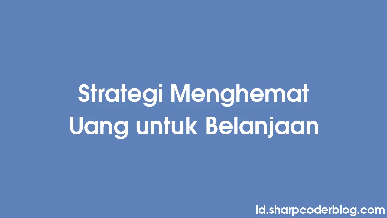 Strategi Menghemat Uang untuk Belanjaan | Sharp Coder Blog