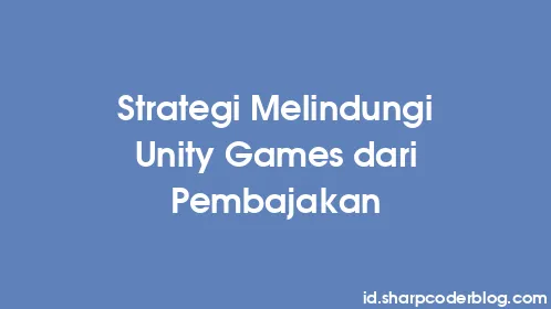 Strategi Melindungi Unity Games dari Pembajakan - Thumbnail