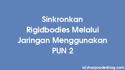 Sinkronkan Rigidbodies Melalui Jaringan Menggunakan PUN 2 - Thumbnail