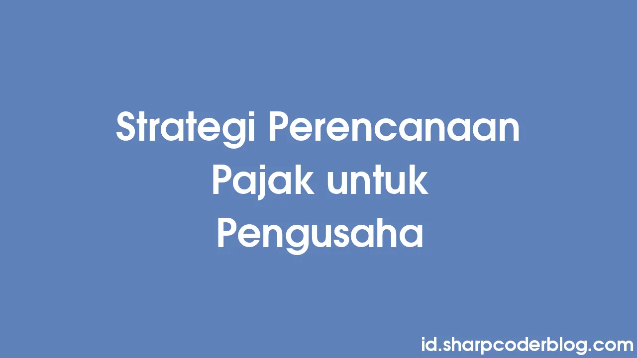 Strategi Perencanaan Pajak untuk Pengusaha | Sharp Coder Blog