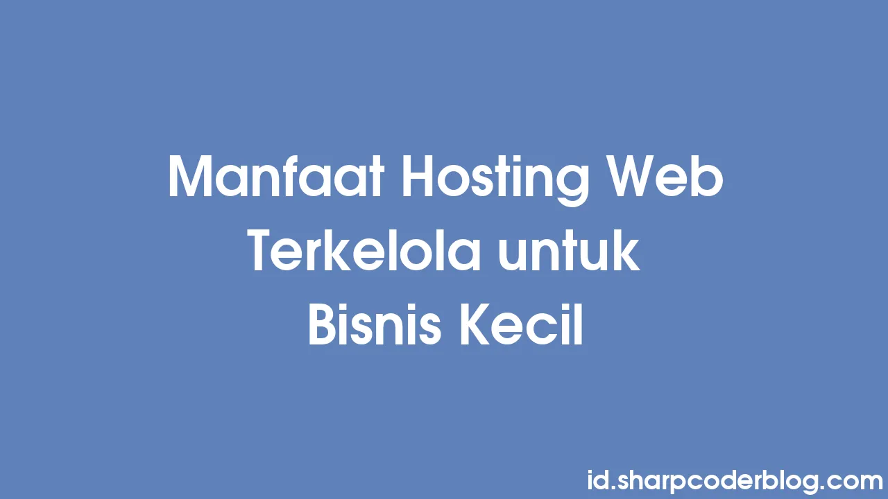 Manfaat Hosting Web Terkelola untuk Bisnis Kecil | Sharp Coder Blog