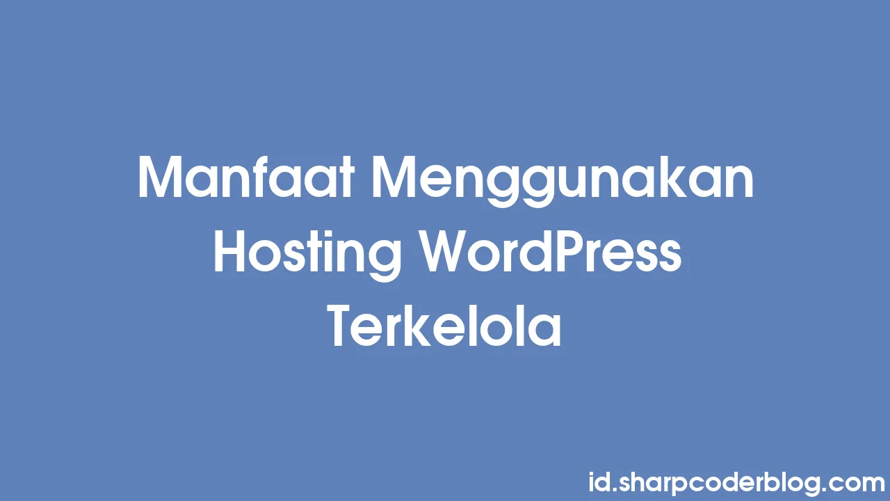Manfaat Menggunakan Hosting WordPress Terkelola | Sharp Coder Blog
