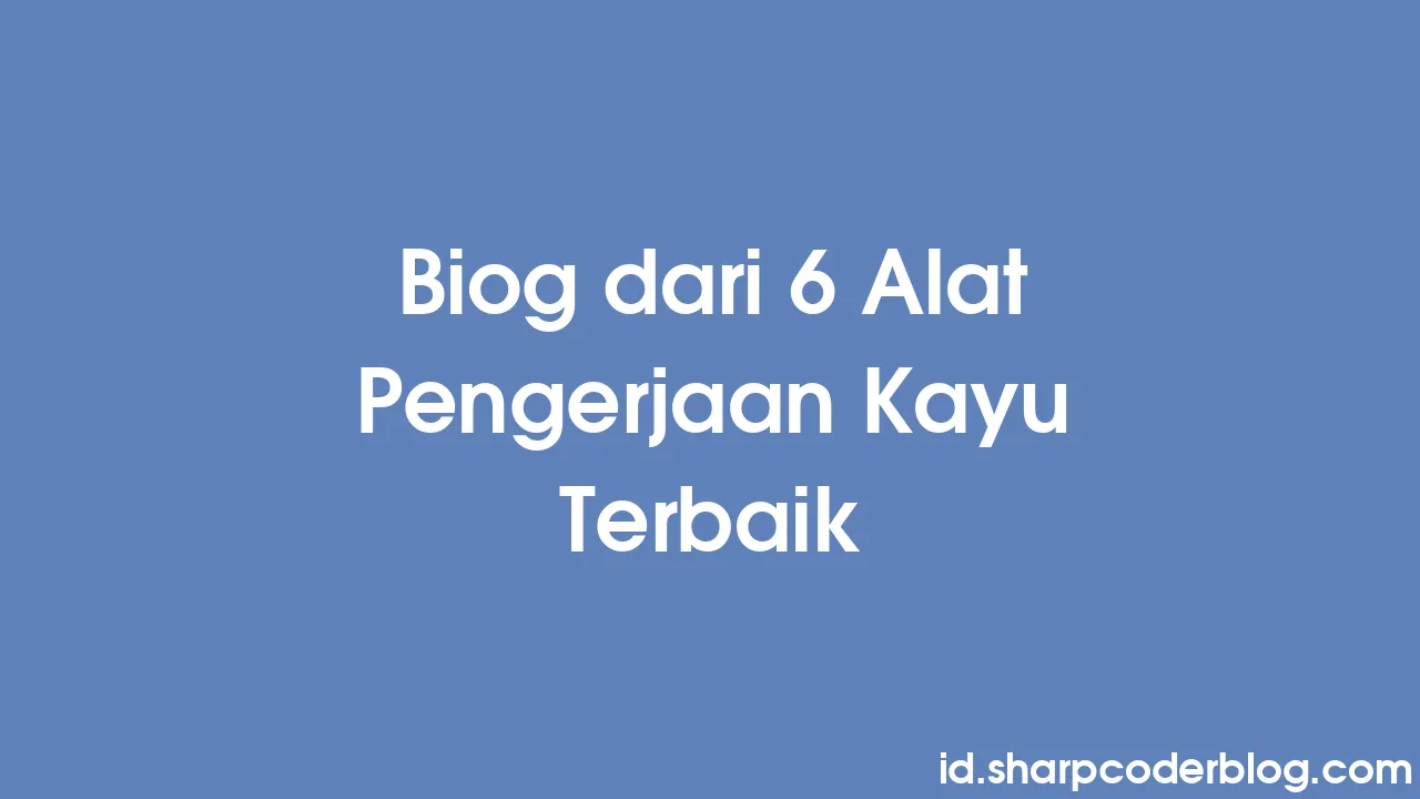 Biog dari 6 Alat Pengerjaan Kayu Terbaik | Sharp Coder Blog Biog dari 6 Alat Pengerjaan Kayu Terbaik | Sharp Coder Blog
