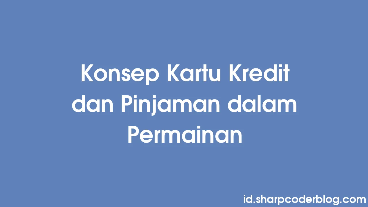 Konsep Kartu Kredit dan Pinjaman dalam Permainan | Sharp Coder Blog