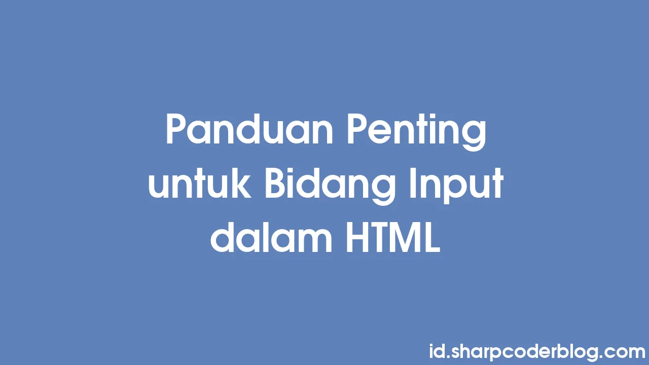 Panduan Penting Untuk Bidang Input Dalam Html Sharp Coder Blog