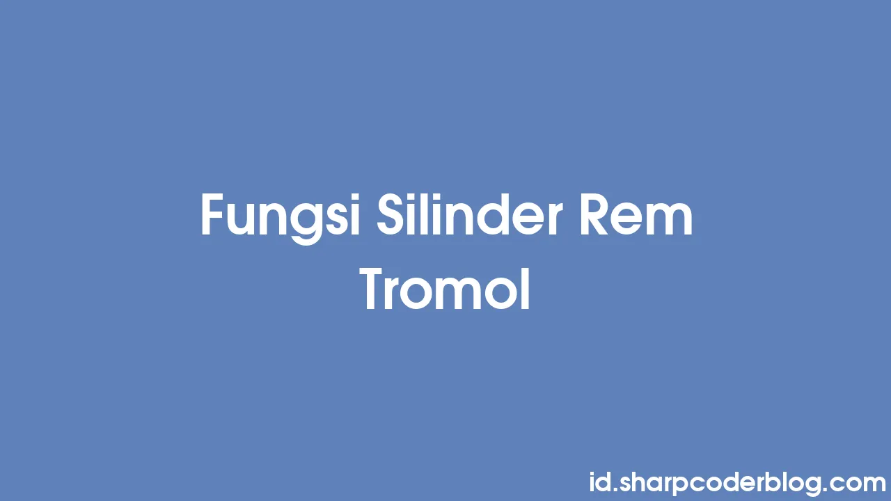 Fungsi Silinder Rem Tromol | Sharp Coder Blog