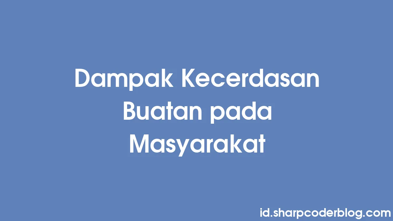 Dampak Kecerdasan Buatan pada Masyarakat | Sharp Coder Blog