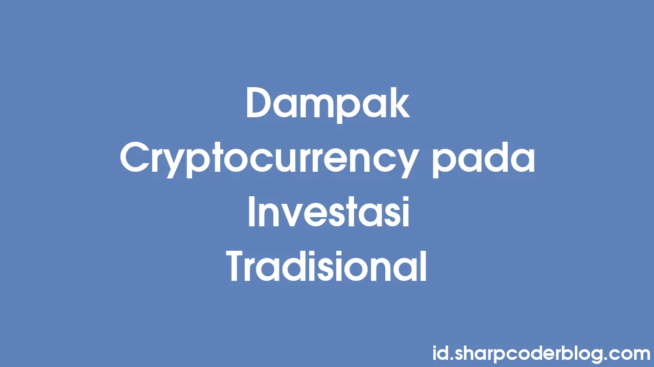 Dampak Cryptocurrency pada Investasi Tradisional | Sharp Coder Blog