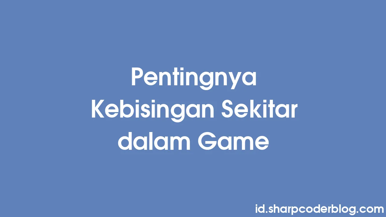 Pentingnya Kebisingan Sekitar Dalam Game Sharp Coder Blog