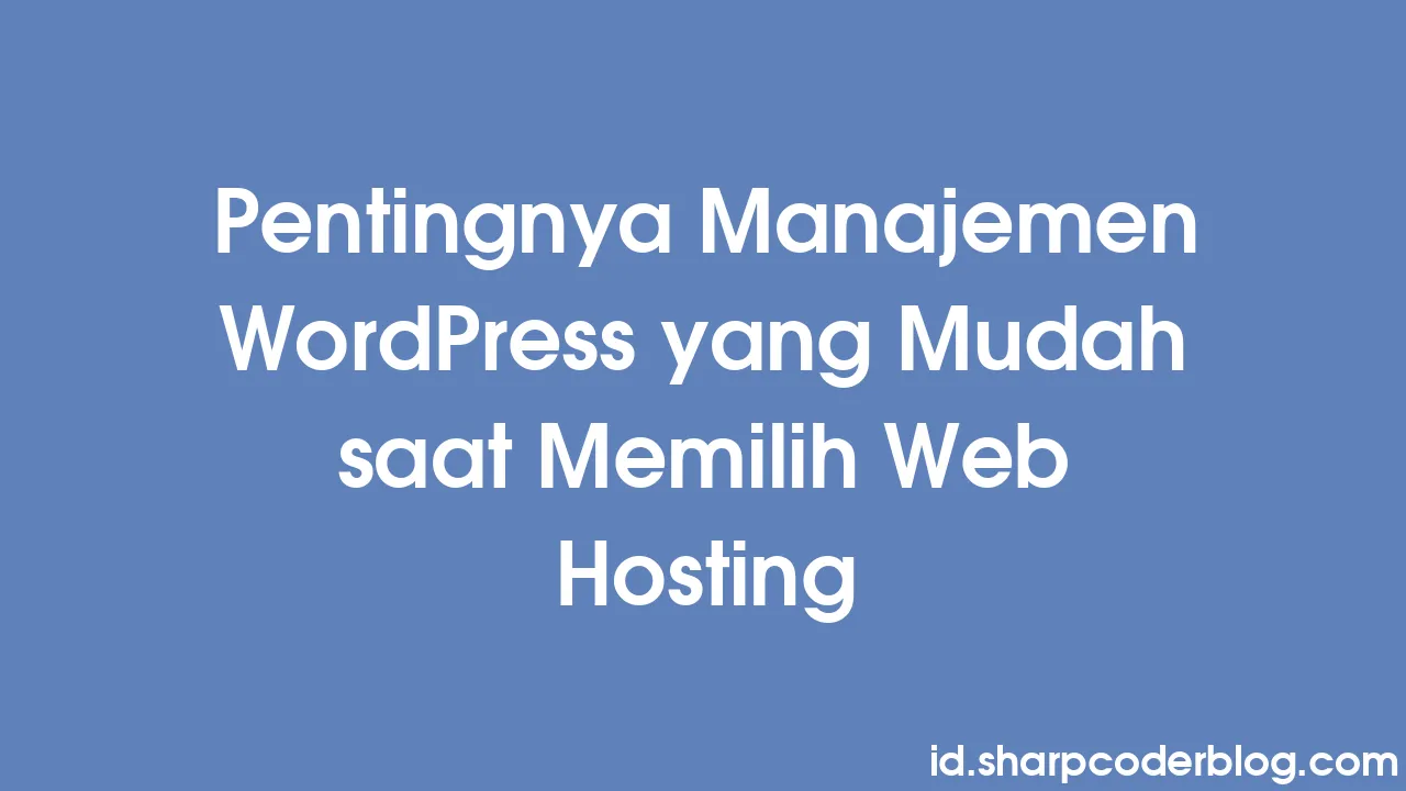 Pentingnya Manajemen WordPress yang Mudah saat Memilih Web Hosting | Sharp Coder Blog