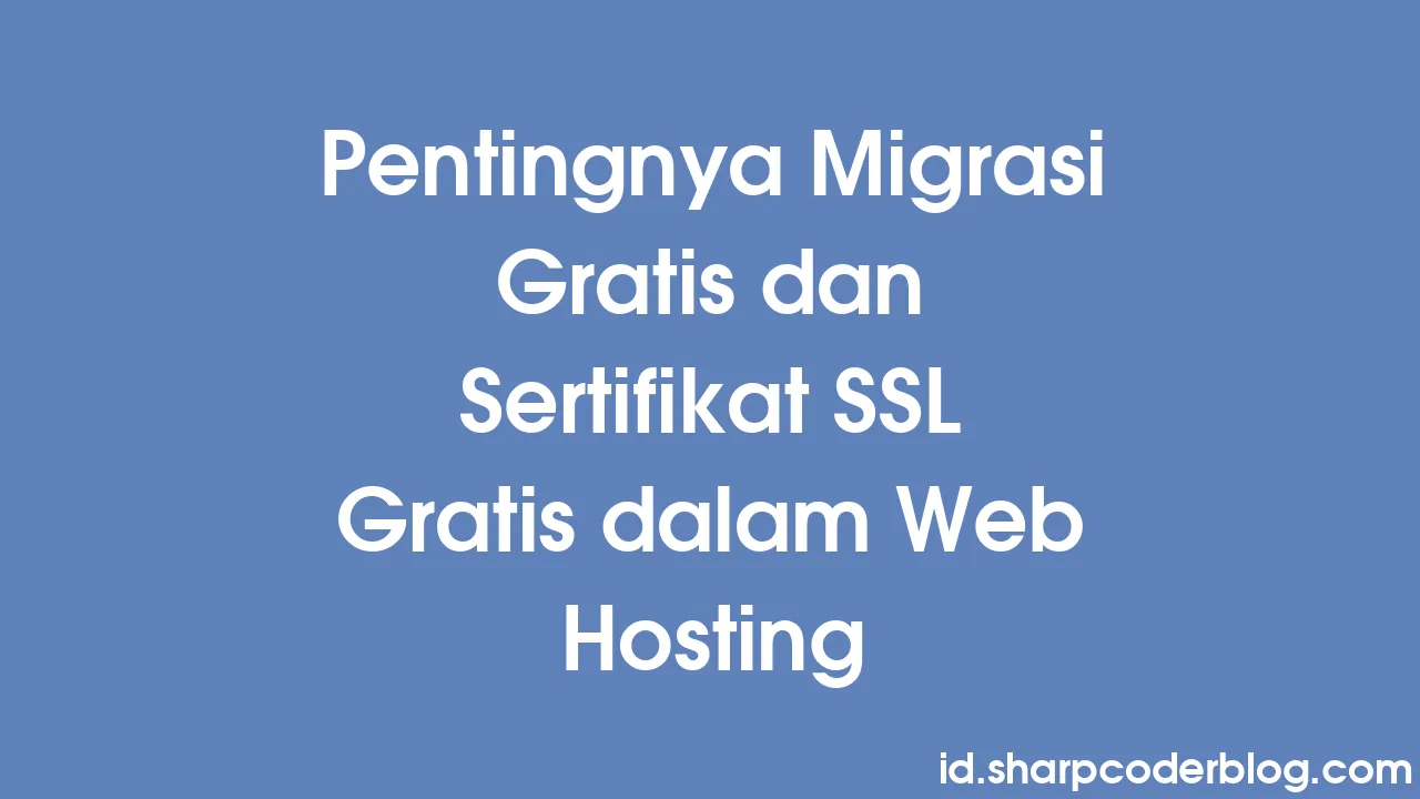 Pentingnya Migrasi Gratis dan Sertifikat SSL Gratis dalam Web Hosting | Sharp Coder Blog