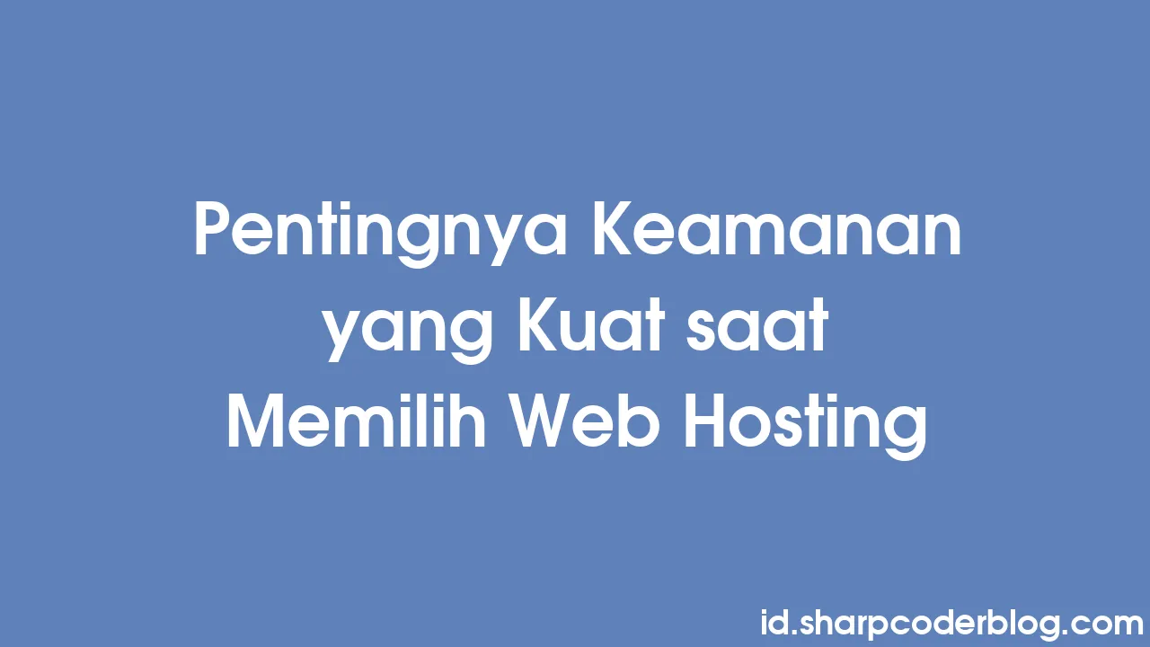 Pentingnya Keamanan yang Kuat saat Memilih Web Hosting | Sharp Coder Blog