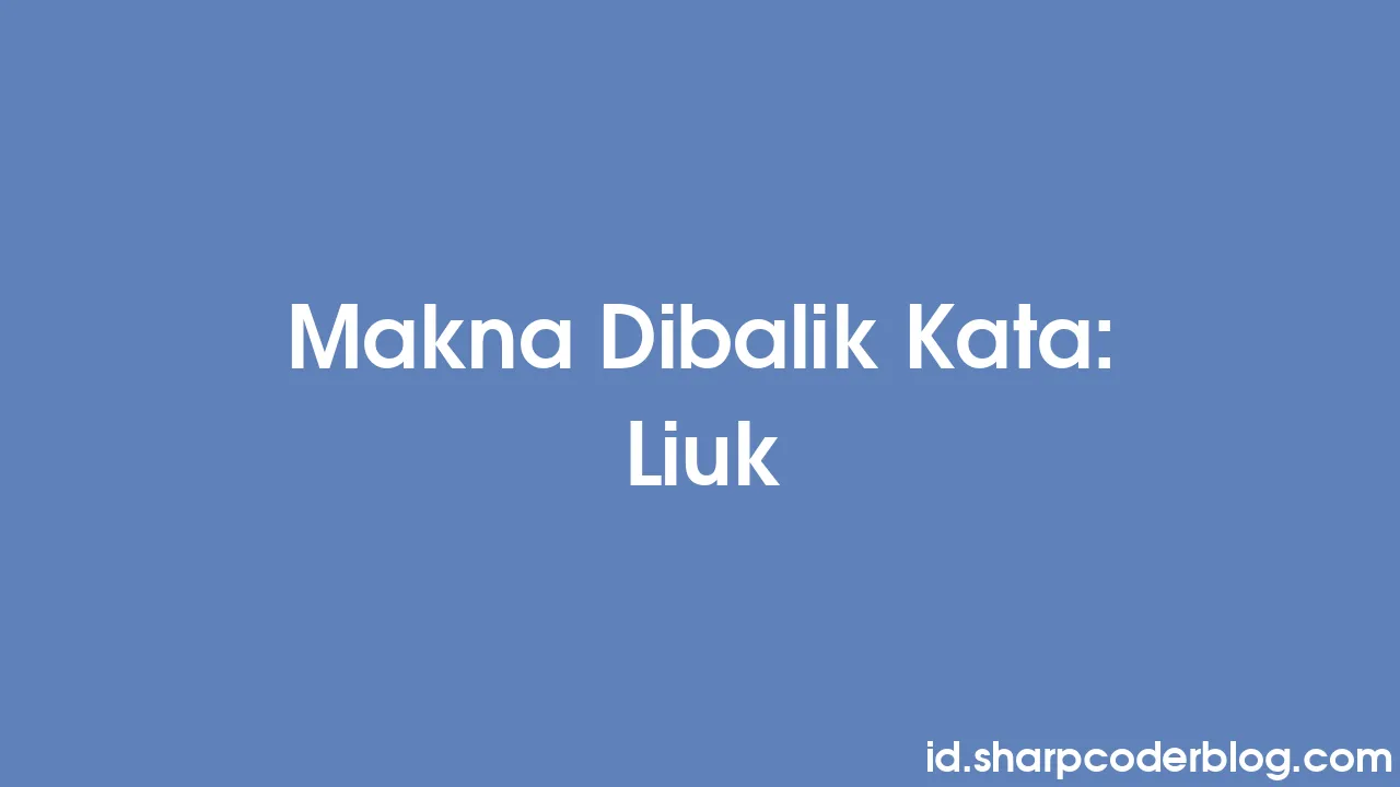 Makna Dibalik Kata: Liuk | Sharp Coder Blog