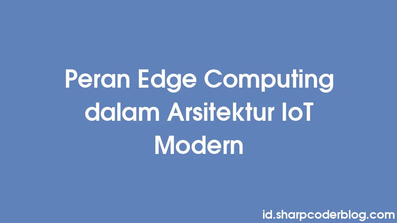 Peran Edge Computing dalam Arsitektur IoT Modern | Sharp Coder Blog Peran Edge Computing dalam Arsitektur IoT Modern | Sharp Coder Blog