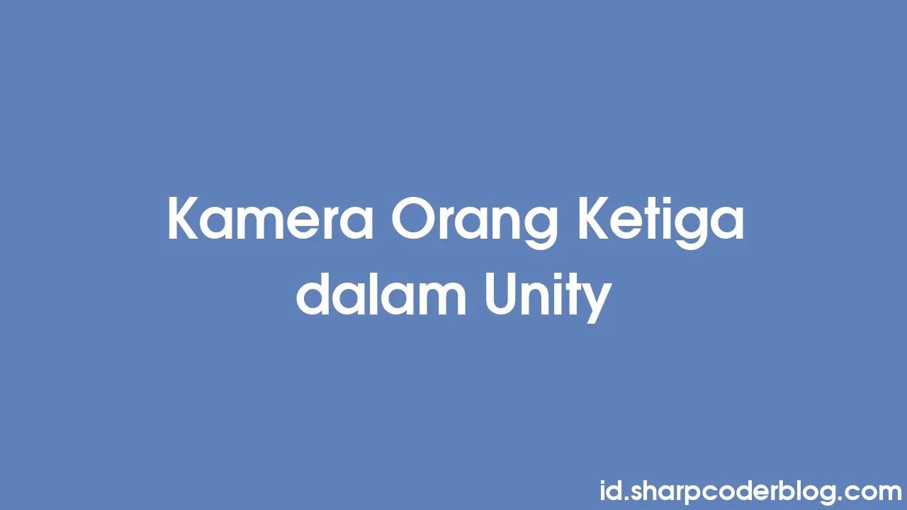 Kamera Orang Ketiga dalam Unity | Sharp Coder Blog