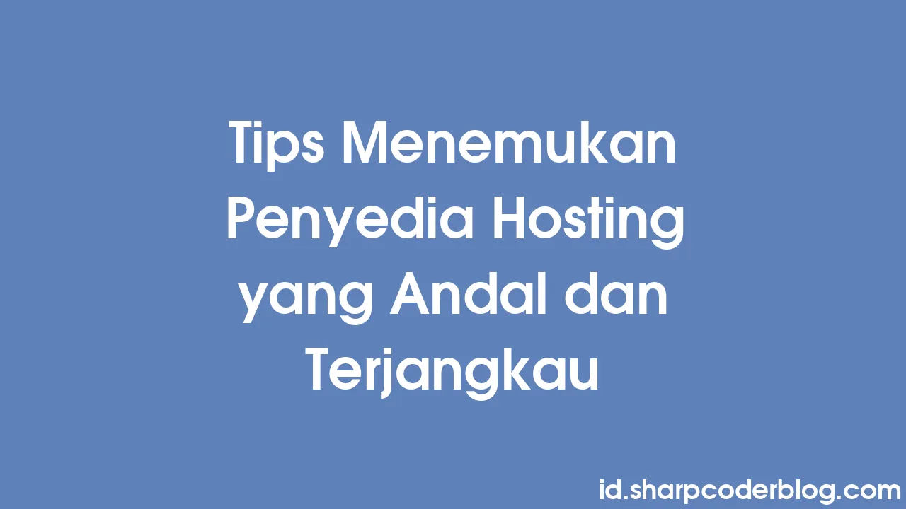 Tips Menemukan Penyedia Hosting yang Andal dan Terjangkau | Sharp Coder Blog