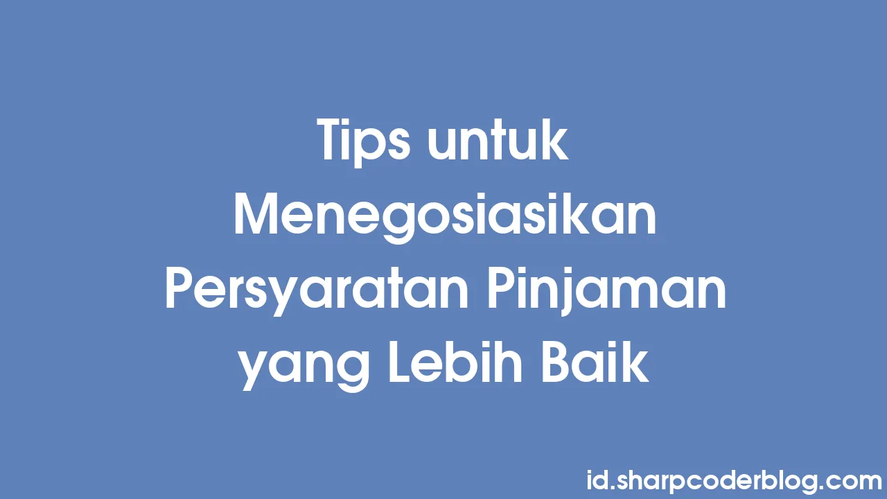 Tips untuk Menegosiasikan Persyaratan Pinjaman yang Lebih Baik | Sharp Coder Blog