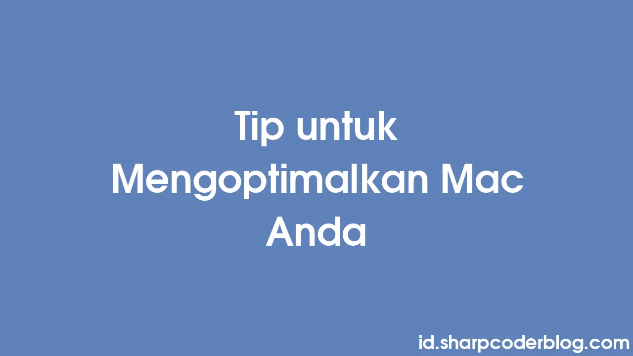 Tip Untuk Mengoptimalkan Mac Anda Sharp Coder Blog