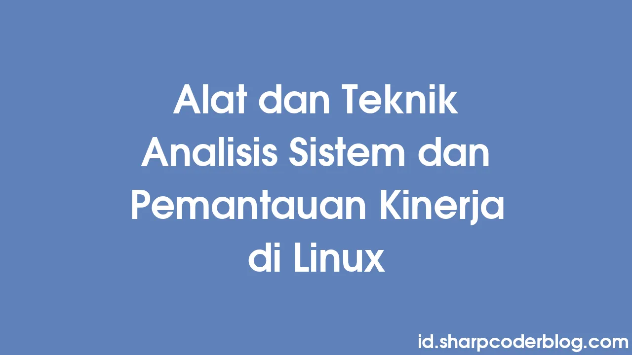 Alat dan Teknik Analisis Sistem dan Pemantauan Kinerja di Linux | Sharp Coder Blog