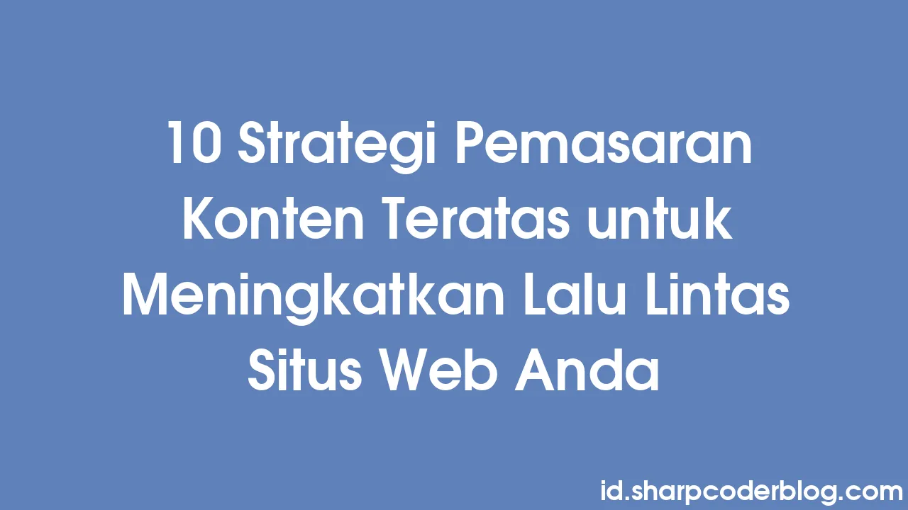 10 Strategi Pemasaran Konten Teratas untuk Meningkatkan Lalu Lintas Situs Web Anda | Sharp Coder ...